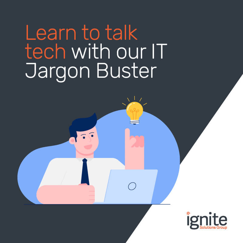 Teach Yourself to Talk Tech with our IT Jargon Buster - IT Guides - Ignite Solutions Group